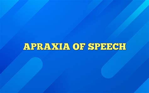 APRAXIA OF SPEECH Definition Meaning