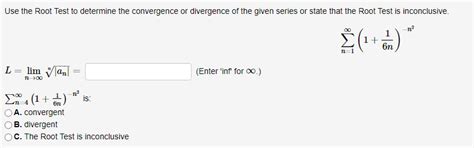 Solved Use The Root Test To Determine The Convergence Or Chegg Com