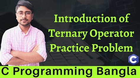 Introduction Of Ternary Operator Practice Problem C Programming Bangla Tutorial Youtube