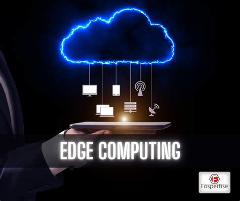 Fospertise ⭕ Edge Computing The Future Of Faster Smarter And More
