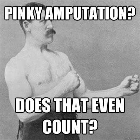 Pinky Amputation Does That Even Count Misc Quickmeme