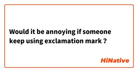 Would It Be Annoying If Someone Keep Using Exclamation Mark？ Hinative