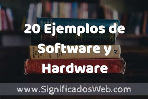 20 Ejemplos de Software y Hardware Tipos Definición y Análisis