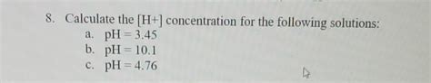 Solved Calculate The H Concentration For The Following Chegg Com