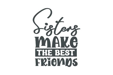 Premium Vector Sisters Make The Best Friends