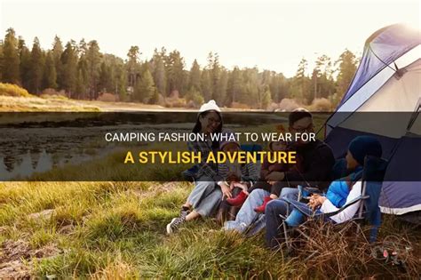 Camping Fashion What To Wear For A Stylish Adventure Shunvogue