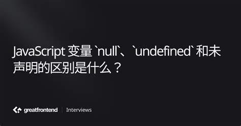 Javascript 变量 `null`、`undefined` 和未声明的区别是什么？ 测验面试问题及解答