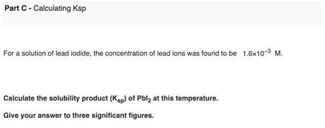Solved Part C Calculating Ksp For A Solution Of Lead Chegg