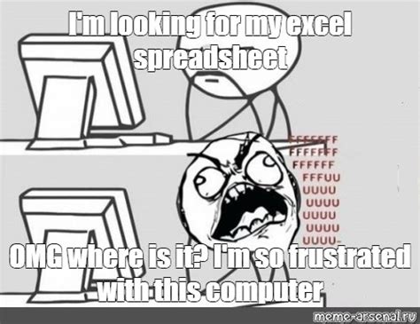 Сomics Meme Im Looking For My Excel Spreadsheet Omg Where Is It Im So Frustrated With This