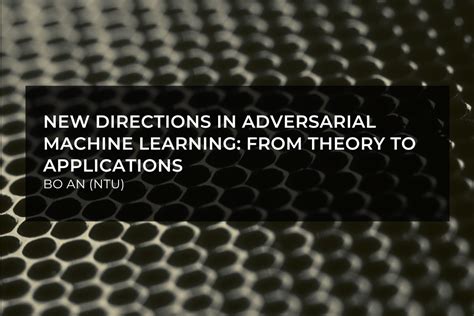 New Directions In Adversarial Machine Learning From Theory To Applications Ai Singapore