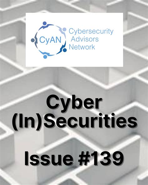 Cyber Insecurities Issue 139 Cybersecurity Advisors Network