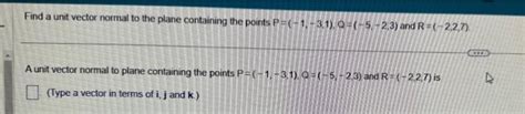 Solved Find A Unit Vector Normal To The Plane Containing The Chegg Com