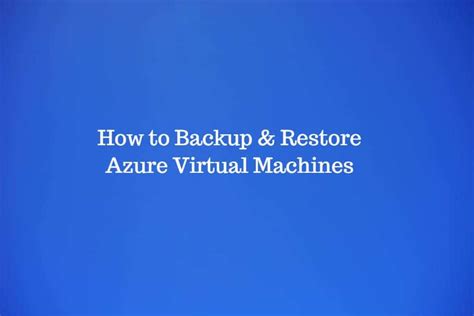 How To Backup And Restore Azure Virtual Machines