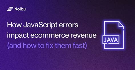 Javascript Errors Could Be Quietly Draining Your Ecommerce Revenue Noibu