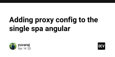 adding proxy config to the single spa angular dev community