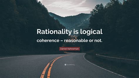 Daniel Kahneman Quote “rationality Is Logical Coherence Reasonable Or Not ”