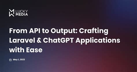 From Api To Output Crafting Laravel And Chatgpt Applications With Ease