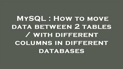 Mysql How To Move Data Between 2 Tables With Different Columns In Different Databases Youtube