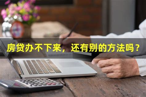 房贷办不下来还有别的方法吗 人人理财