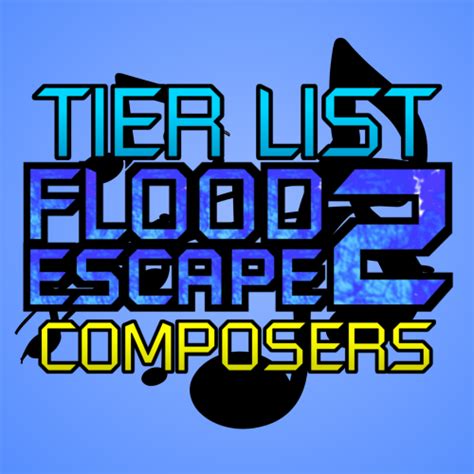 Create A Flood Escape Composer Tierlist Tier List TierMaker