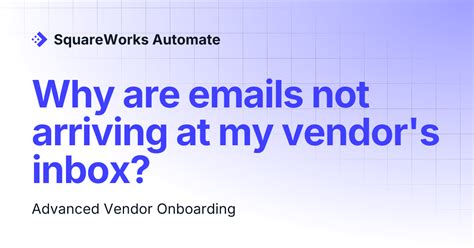 Why Are Emails Not Arriving At My Vendors Inbox Squareworks Automate