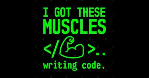 I Got These Muscles Writing Code Funny Computer Coder I Got These