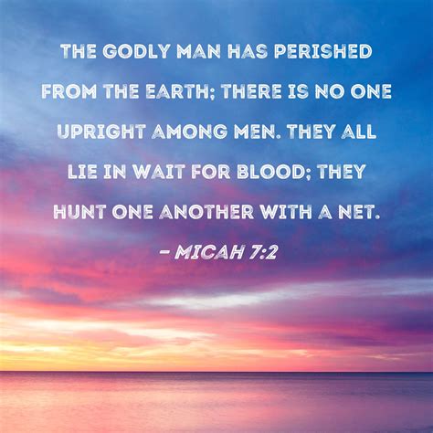 Micah 72 The Godly Man Has Perished From The Earth There Is No One