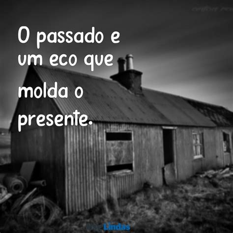 Reflexões Do Passado Frases Curtas Para Inspirar Sua Memória Msg Lindas