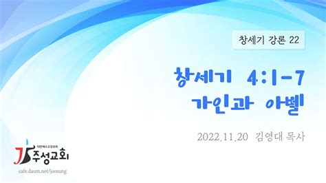 [2022 11 20] 창세기강론22 창세기 4 1 7 가인과 아벨 김영대 목사 주성교회 Youtube
