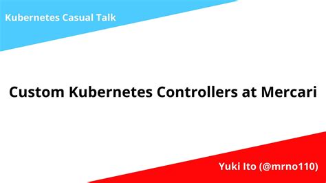 Custom Kubernetes Controllers At Mercari Speaker Deck