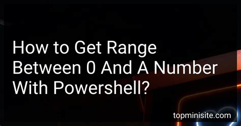 How To Get Range Between 0 And A Number With Powershell In 2025