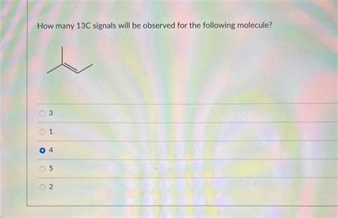 Solved How Many 13c Signals Will Be Observed For The