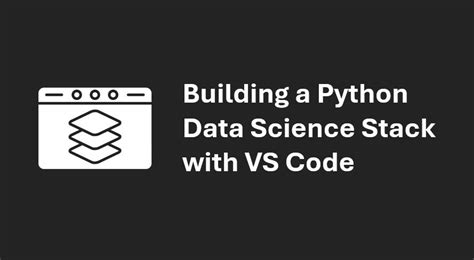 Building A Python Data Science Stack With Vs Code By Py Core Python Programming Towards Dev