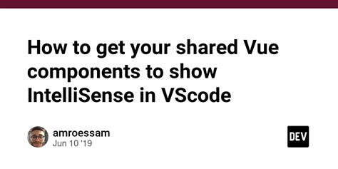 How To Get Your Shared Vue Components To Show Intellisense In Vscode Dev Community