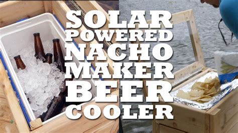 Solar Powered Nacho Maker And Beer Cooler Youtube