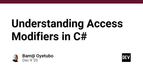 Understanding Access Modifiers In C Dev Community