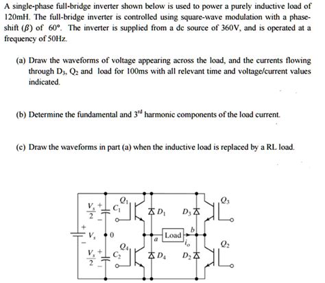 Solved A Single Phase Full Bridge Inverter Shown Below Is Used To Power A Purely Inductive Load