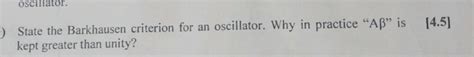 State The Barkhausen Criterion For An Oscillator Why In Practice A Is Kept Greater Than Unity