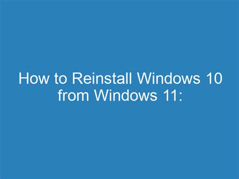 How To Reinstall Windows 10 From Windows 11 Step By Step Guide