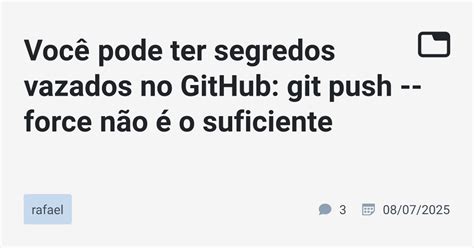 Você Pode Ter Segredos Vazados No Github Git Push Force Não é O