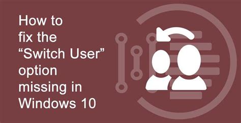 How To Fix The Switch User Option Missing In Windows 10