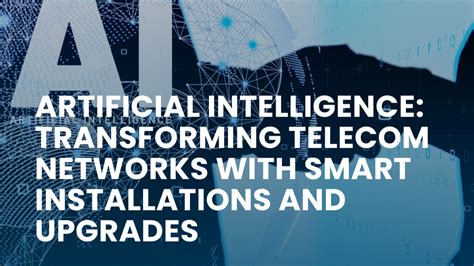 Artificial Intelligence Transforming Telecom Networks With Smart Installations And Upgrades