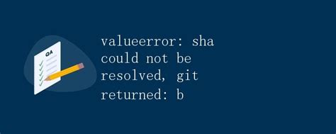 Valueerror Sha Could Not Be Resolved Git Returned B极客教程