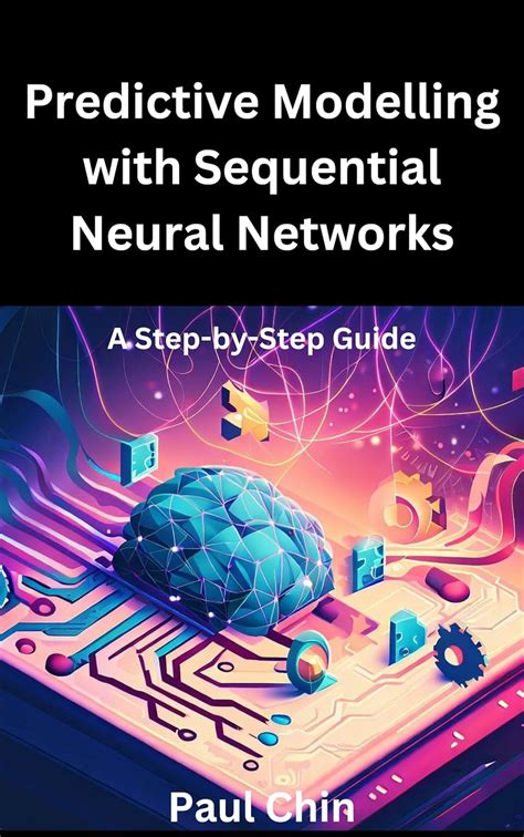 Predictive Modelling With Sequential Neural Networks A Step By Step Guide Ebook Chin Paul