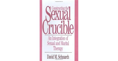 Constructing The Sexual Crucible An Integration Of Sexual And Marital Therapy By David Schnarch