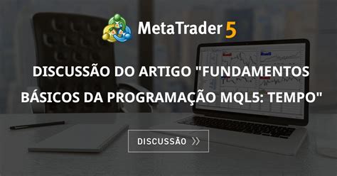 Discussão Do Artigo Fundamentos Básicos Da Programação Mql5 Tempo