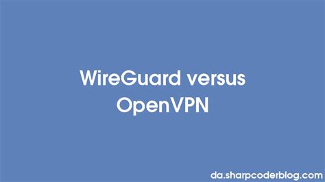 Wireguard Versus Openvpn Sharp Coder Blog Wireguard Versus Openvpn Sharp Coder Blog