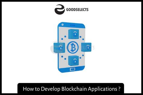 How To Develop Blockchain Applications Good Selects