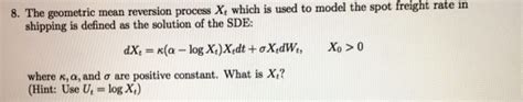 Solved The Geometric Mean Reversion Process X T Which Is
