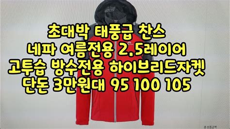 초대박 태풍급 찬스 네파 여름전용 25레이어 고투습 방수전용 하이브리드자켓 단돈 3만원대 95 100 105 방수자켓 고어텍스자켓 낚시복 Youtube